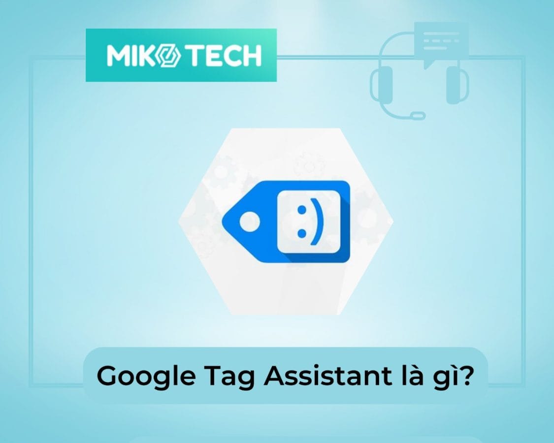 Google Tag Assistant là gì? Hướng dẫn cài đặt & cách sử dụng